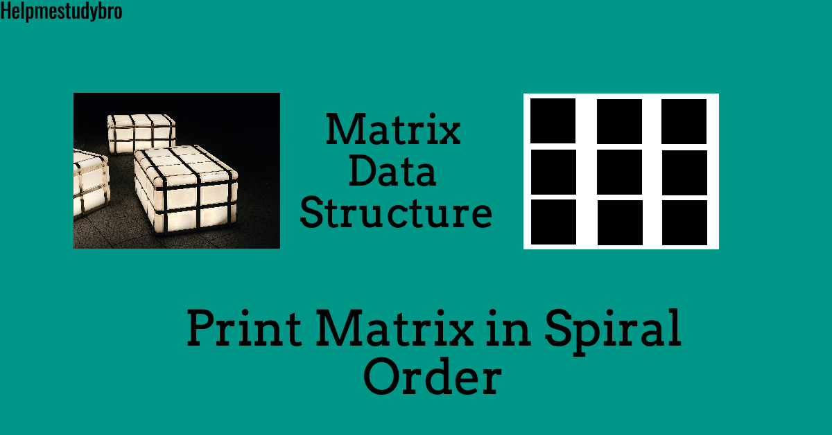 Print Matrix in Spiral Order - Helpmestudybro